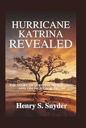 Hurricane Katrina Revealed: The Story of Survival, Rebuilding, and the Fight for Truth : Snyder ...