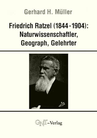 Friedrich Ratzel (1844-1904): Naturwissenschaftler, Geograph, Gelehrter ...