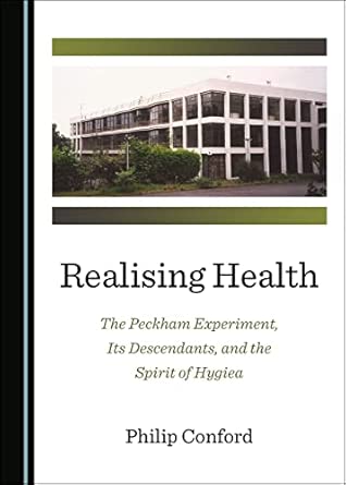 Buy Realising Health: The Peckham Experiment, Its Descendants, and the ...