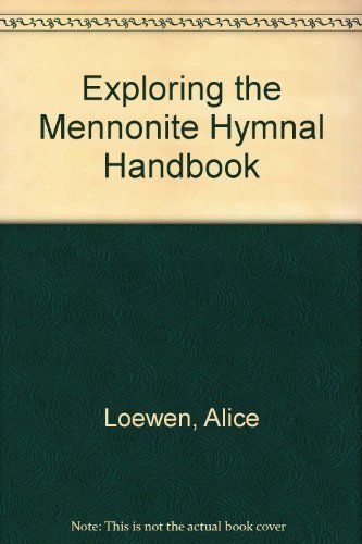 Exploring the Mennonite Hymnal Handbook: Loewen, Alice, Moyer, Harold ...