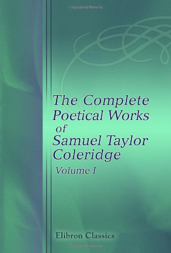 The Complete Poetical Works of Samuel Taylor Coleridge: Including Poems ...