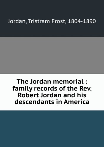 The Jordan memorial : family records of the Rev. Robert Jordan and his ...