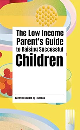 Amazon.co.jp: The Low Income Parent's Guide to Raising Successful ...