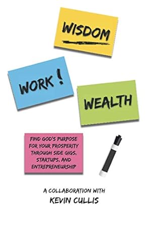 Wisdom Work Wealth: Find God’s Purpose For Your Prosperity through Side ...
