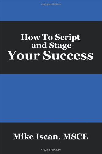 How To Script and Stage Your Success: Iscan MSCE, Mike: 9781432762339 ...