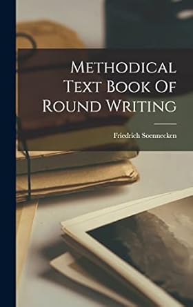 Methodical Text Book Of Round Writing: Soennecken, Friedrich ...