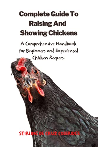The Complete Guide To Raising And Showing Chickens: A Comprehensive ...