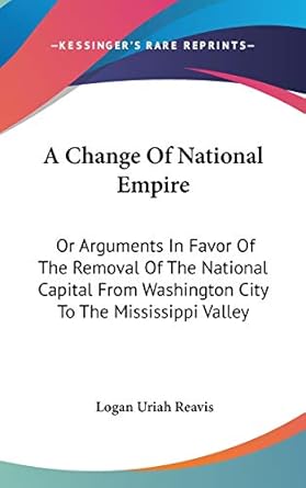 A Change of National Empire: Or Arguments in Favor of the Removal of ...
