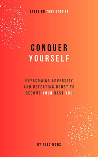 Conquer Yourself: Overcoming Adversity and Defeating Doubt to Become ...