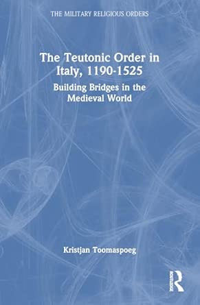 The Teutonic Order in Italy, 1190-1525: Building Bridges in the ...
