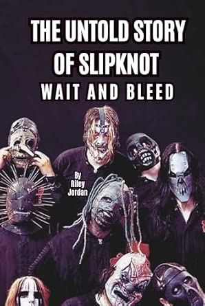 THE UNTOLD STORY OF SLIPKNOT: WAIT AND BLEED - Jordan, Riley ...