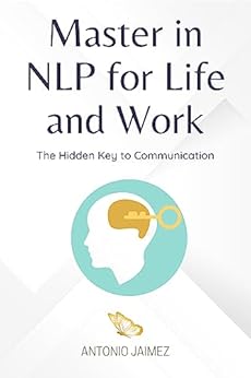 Master in NLP for Life and Work: The Hidden Key to Communication (NLP Neuro Linguistic ...