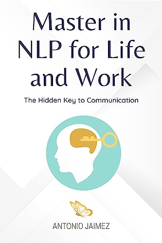 Master in NLP for Life and Work: The Hidden Key to Communication (NLP ...