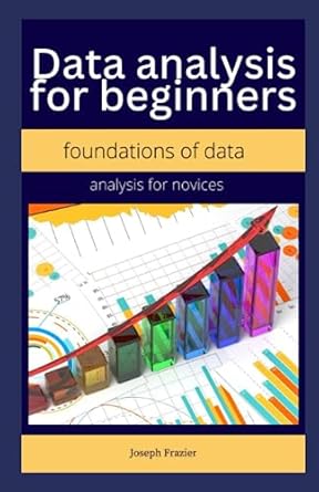 Data analysis for beginners: foundations of data analysis for novices ...