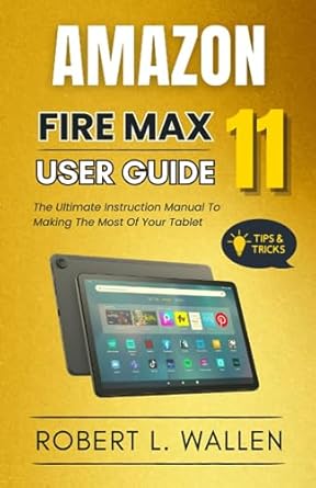Amazon Fire Max 11 User Guide: The Ultimate Instruction Manual To ...