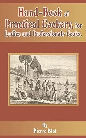 Hand-Book of Practical Cookery, for Ladies and Professional Cooks: Blot ...