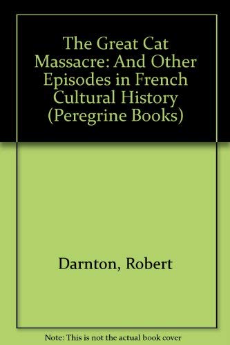 The Great Cat Massacre: And Other Episodes in French Cultural History ...