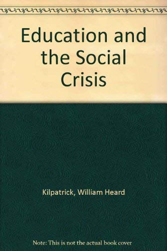 Education and the Social Crisis: Kilpatrick, William Heard ...