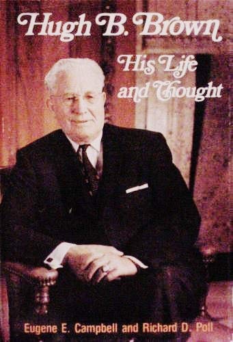 Hugh B. Brown, his life and thought: Campbell, Eugene E: 9780884942931 ...