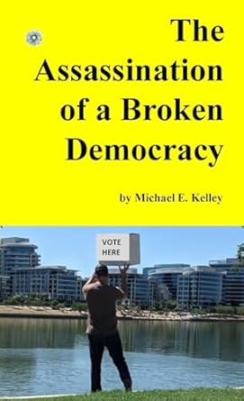 The Assassination of a Broken Democracy: Kelley, Michael E ...