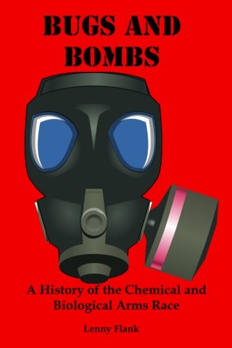 Bugs And Bombs: A History of the Chemical and Biological Arms Race ...