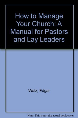 How to Manage Your Church: A Manual for Pastors and Lay Leaders: Walz ...