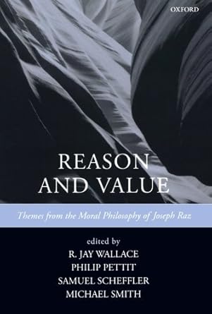 Reason and Value: Themes from the Moral Philosophy of Joseph Raz ...
