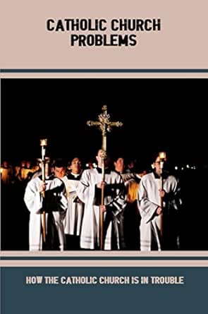 Catholic Church Problems: How The Catholic Church Is In Trouble ...