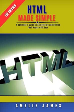 HTML Made Simple: A Beginner’s Guide to Structuring and Styling Web ...