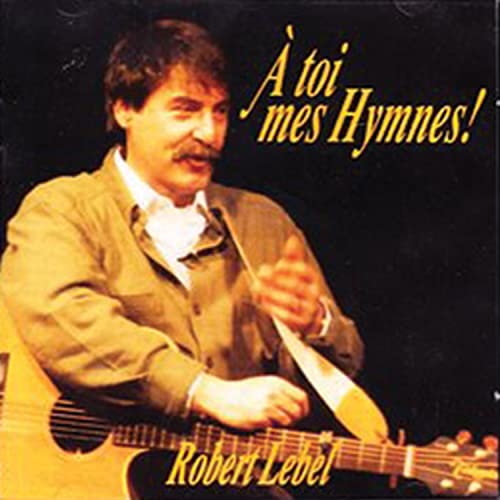 À toi mes hymnes! : Robert Lebel: Amazon.fr: Téléchargement de Musique