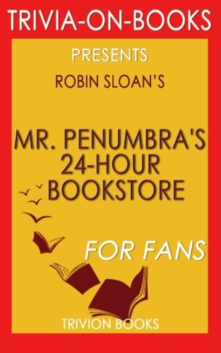 Trivia: Mr. Penumbra's 24-Hour Bookstore: A Novel By Robin Sloan ...