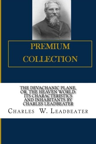 The Devachanic Plane, Or, the Heaven World: Its Characteristics and ...