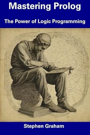 Mastering Prolog: The Power of Logic Programming: Amazon.co.uk: Graham, Stephen: 9798856061313 ...