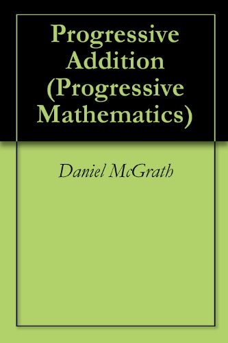 Progressive Addition (Progressive Mathematics Book 1) 1, McGrath ...