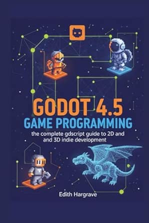 Godot 4.5 Game Programming: The Complete GDScript Guide to 2D and 3D ...