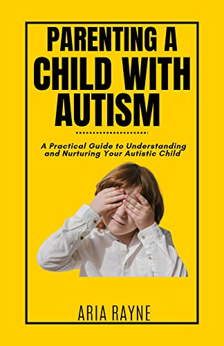 How to Parent a Child with Autism: A Practical Guide to Understanding ...