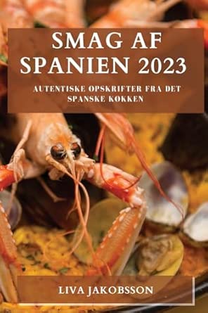 Smag af Spanien 2023: Autentiske opskrifter fra det spanske køkken ...