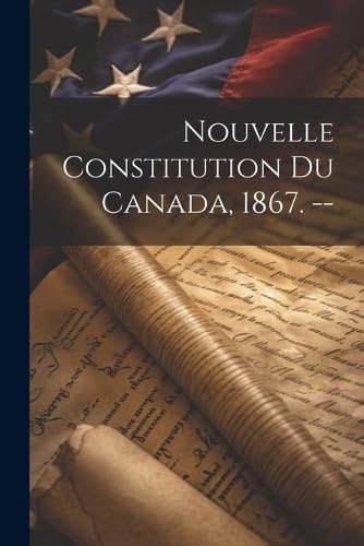 Nouvelle Constitution Du Canada, 1867. -: Anonymous: 9781022579088 ...
