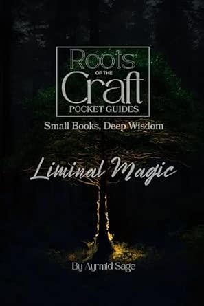 Liminal Magic In Witchcraft (Roots of the Craft - Pocket Guides): Sage ...