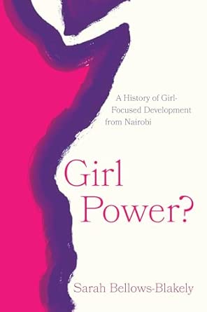 Girl Power?: A History of Girl-Focused Development from Nairobi ...