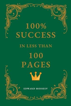 100% Success In Less Than 100 Pages: Your Guide to Achieving Greatness ...