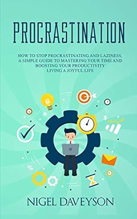Procrastination: How to Stop Procrastinating and laziness, A Simple Guide to Mastering Your Time ...