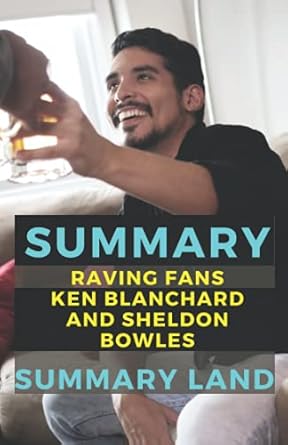 Summary of Raving Fans by Ken Blanchard and Sheldon Bowles: Land ...