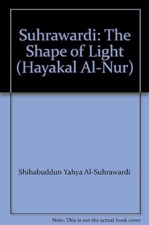 Suhrawardi: The Shape of Light (Hayakal Al-Nur): Shihabuddun Yahya Al ...