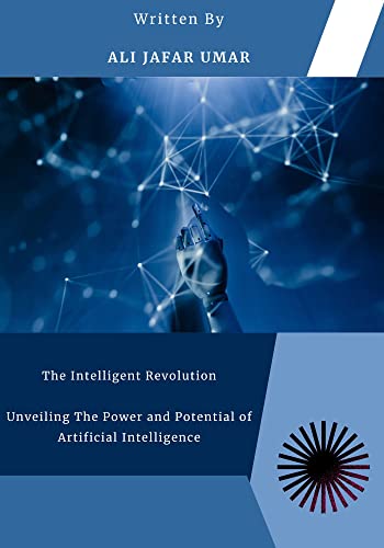The Intelligent Revolution: Unveiling The Power and Potential of Artificial Intelligence eBook ...