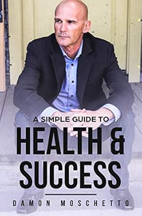 A Simple Guide to Health and Success - Kindle edition by Moschetto ...