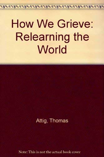 How We Grieve: Relearning the World: Amazon.co.uk: Attig, Thomas ...