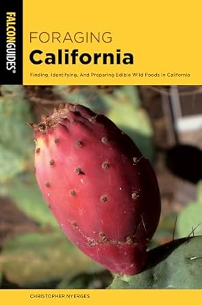 Foraging California: Finding, Identifying, and Preparing Edible Wild ...