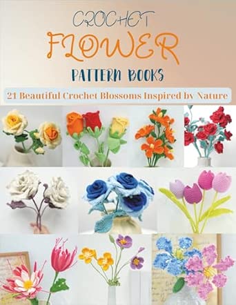 Crochet Flower Pattern Books: 21 Beautiful Crochet Blossoms Inspired by ...