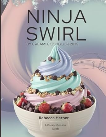Ninja Swirl by Creami Cookbook 2025: A Comprehensive Guide : Harper ...